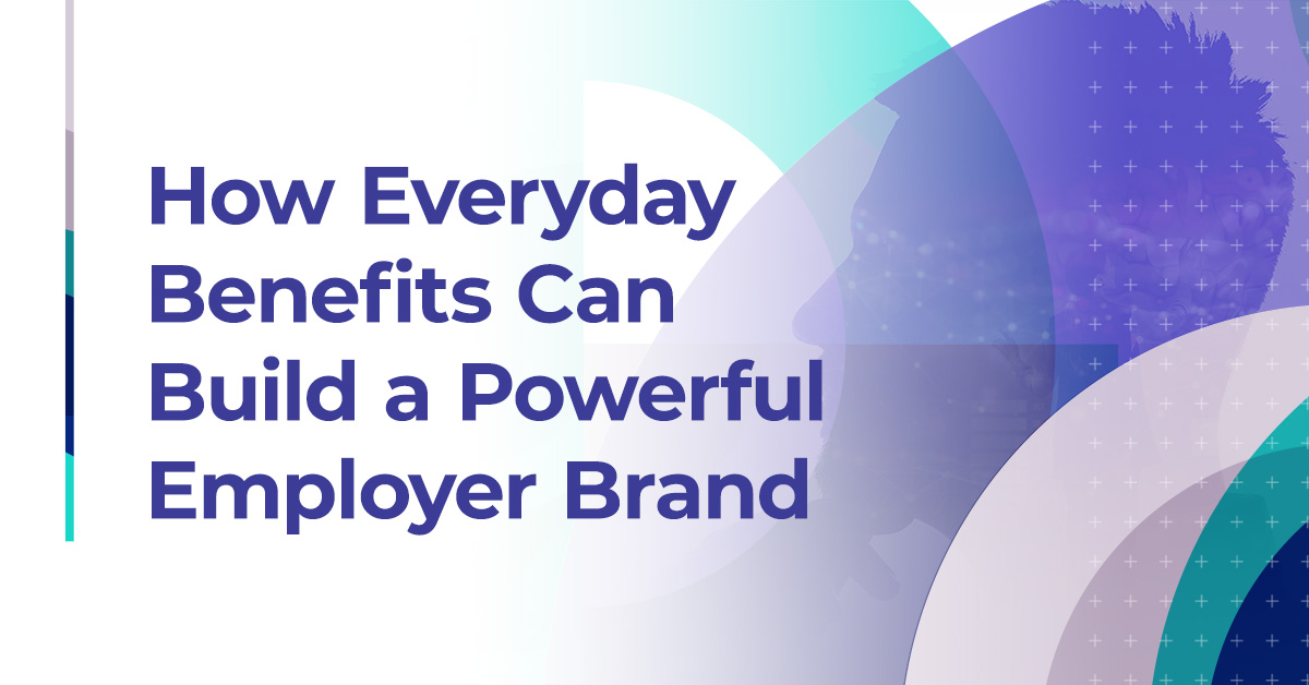 How Everyday Benefits Can Build a Powerful Employer Brand