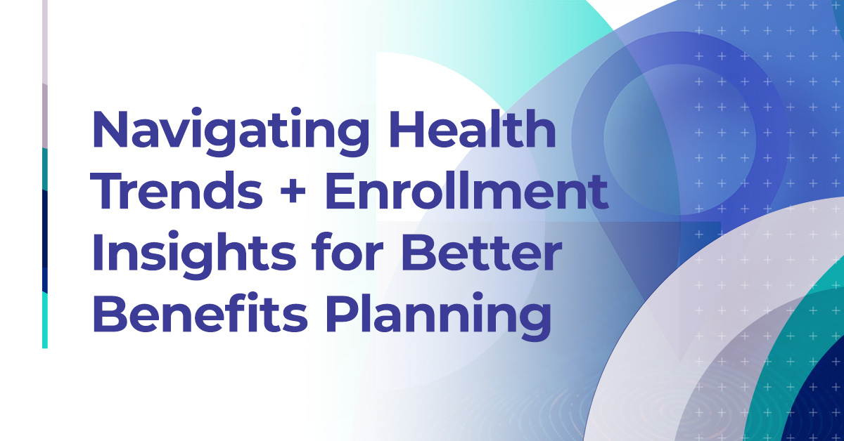 Navigating Health Trends and Enrollment Insights for Better Benefits ...