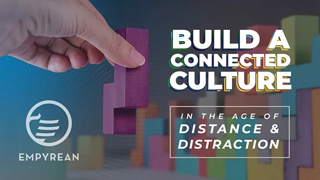 Build a connected culture in the age of distance and distraction